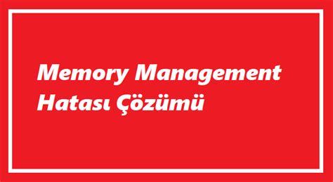 Memory Management Hatası Güncel Çözüm
