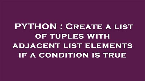 Python Create A List Of Tuples With Adjacent List Elements If A