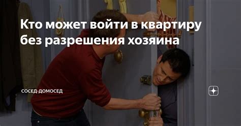 Кто может войти в квартиру без разрешения хозяина Сосед Домосед Дзен