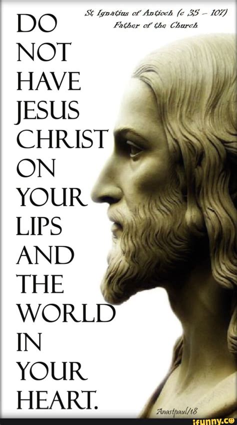 Do Not Have Jesus Christ On Your Lips And Hie In Your Hieari Fe