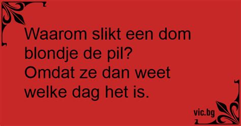 Waarom Slikt Een Dom Blondje De Pil Omdat Ze Dan Weet Welke Dag Het Is