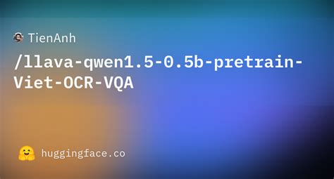 Tienanh Llava Qwen1 5 0 5b Pretrain Viet Ocr Vqa · Hugging Face