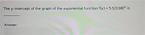 Solved The Y Intercept Of The Graph Of The Exponential Chegg Com