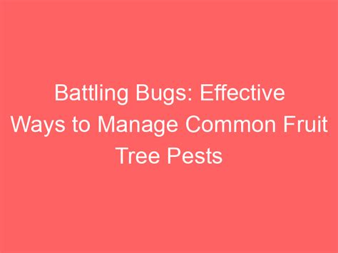 Battling Bugs Effective Ways To Manage Common Fruit Tree Pests