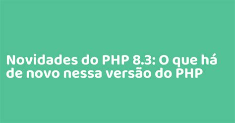 Novidades Do Php 83 O Que Há De Novo Nessa Versão Do Php Dias De Dev