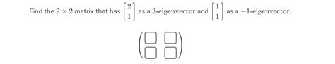 Solved Find The 2×2 Matrix That Has [21] As A 3 Eigenvector