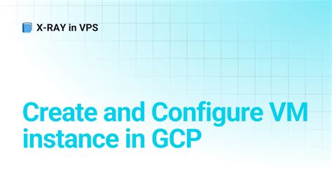 Create And Configure Vm Instance In Gcp X Ray In Vps