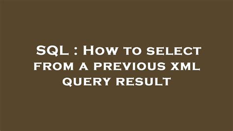 Sql How To Select From A Previous Xml Query Result Youtube