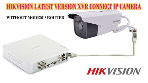 Adding A Hikvision Ip Camera To A Latest Version Hikvision Dvr Xvr Without Modem Router Youtube
