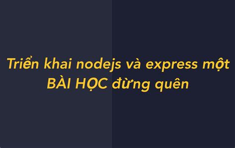 Triển Khai Nodejs Và Express Nên Nhớ Có Một Bài Học đừng Quên