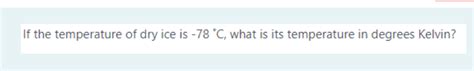 Solved If The Temperature Of Dry Ice Is 78C What Is Its Chegg Com