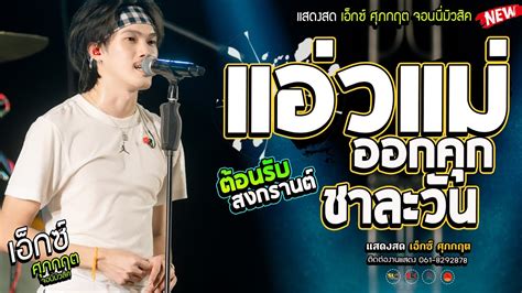 แอ่วแม่ออกคุก ชาละวัน เอิ้นสั่งน้องใส่หม้อนึ่ง I เอ็กซ์ ศุภกฤต จอนนี่มิวสิคi แสดงสด สุดมันส์