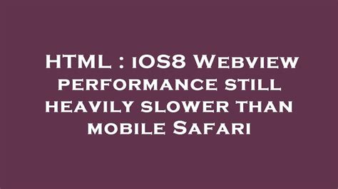 html ios8 webview performance still heavily slower than mobile safari