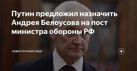 Путин предложил назначить Андрея Белоусова на пост министра обороны РФ Новости Татарстана Дзен