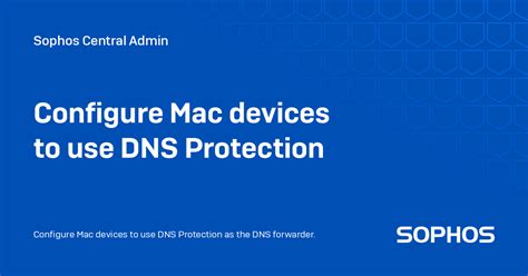 Configure Mac Devices To Use DNS Protection Sophos Central Admin