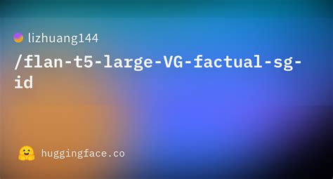 Lizhuang144 Flan T5 Large VG Factual Sg Id Hugging Face