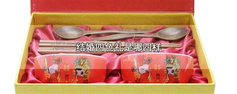 结婚四色礼是哪四样结婚的四色礼是哪四种 四色易坊