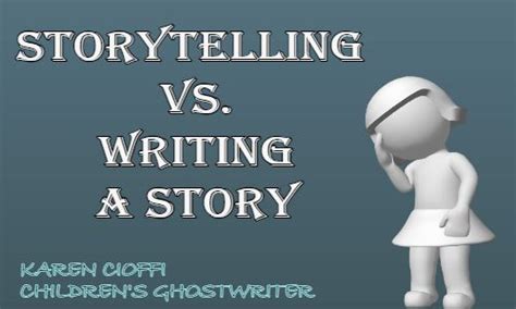 Storytelling Vs Writing A Story Karen Cioffi Ventrice