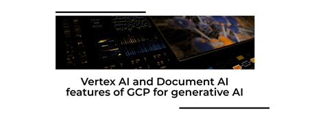 Vertex Ai And Document Ai Features Of Gcp For Generative Ai By
