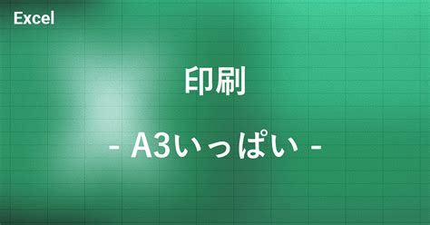 エクセルでa3いっぱいに印刷する方法｜office Hack
