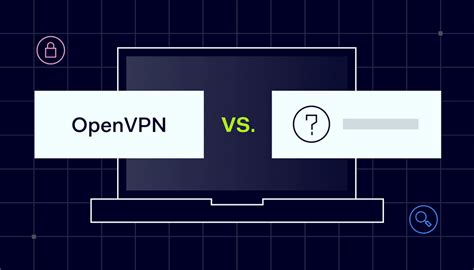Top OpenVPN Alternatives For Secure Business Connections
