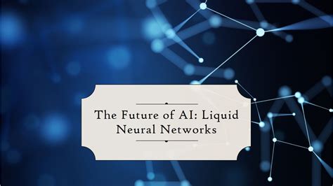 Liquid Neural Networks Why I Believe They Are The Future Of Ai