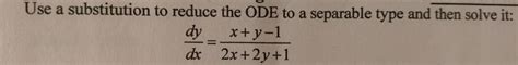 solved use a substitution to reduce the ode to a separable