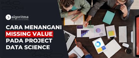 Cara Menangani Missing Value Pada Project Data Science Algoritma
