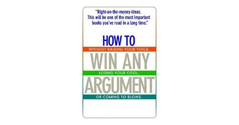How To Win Any Argument Without Raising Your Voice Losing Your Cool Or Coming To Blows By