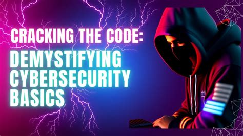 Cracking The Code Demystifying Cybersecurity Basics