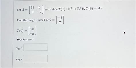 solved let a [1300 7] ﻿and define t vec x r2→r2 ﻿by