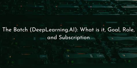 Review Of The Batch Deeplearning Ai Newsletter For Ai Holistic Seo