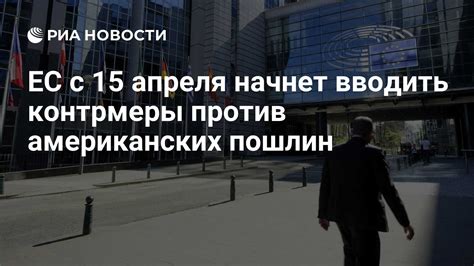 ЕС с 15 апреля начнет вводить контрмеры против американских пошлин РИА Новости 07 04 2025