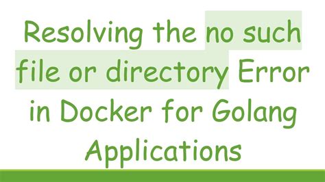 Resolving The No Such File Or Directory Error In Docker For Golang