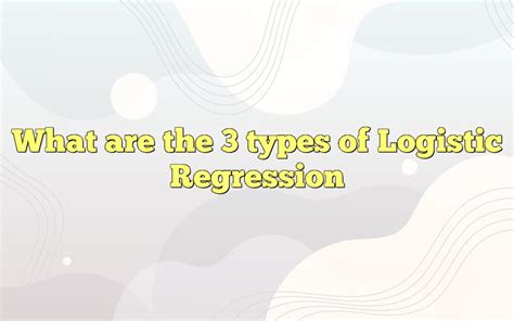 What Are The 3 Types Of Logistic Regression