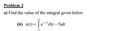 Solved Problem A Find The Value Of The Integral Given Chegg Com