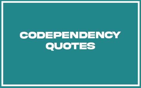 151 Best Codependency Quotes With Commentary Burning For Success