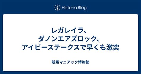 レガレイラ、ダノンエアズロック、アイビーステークスで早くも激突 競馬マニアック博物館