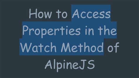 How To Access Properties In The Watch Method Of Alpinejs Youtube