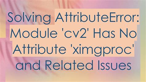 Solving AttributeError Module Cv2 Has No Attribute Ximgproc And
