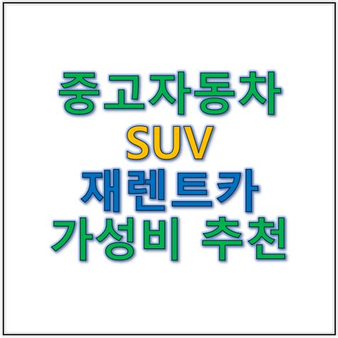 중고자동차 Suv와 재렌트카 가성비 좋은 차량 선택 팁