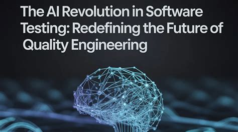 The Ai Revolution In Software Testing Redefining The Future Of Quality Engineering