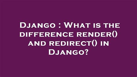 Django What Is The Difference Render And Redirect In Django