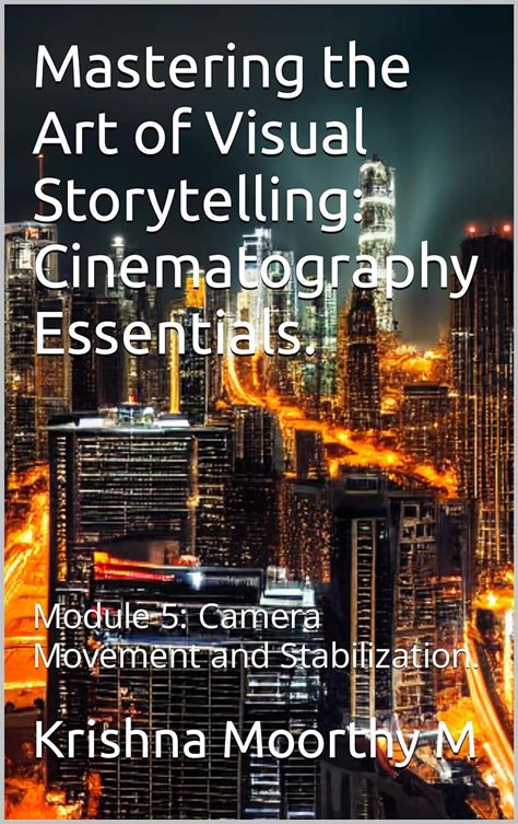 Mastering The Art Of Visual Storytelling Cinematography Essentials