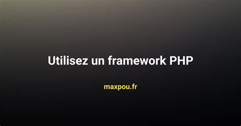 Utilisez Un Framework Php
