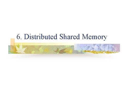 6 Distributed Shared Memory What Is Shared Memory