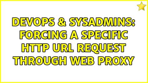 Devops And Sysadmins Forcing A Specific Url Request Through Web