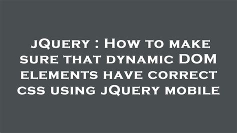 Jquery How To Make Sure That Dynamic Dom Elements Have Correct Css