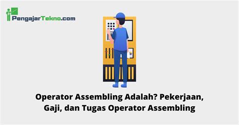 Operator Assembling Adalah Pekerjaan Gaji Dan Tugas Operator Assembling Pengajar Tekno
