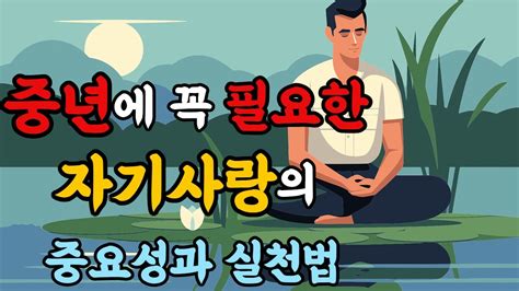 중년의 자기사랑이 꼭 필요한 이유와 실천법 명언 인생조언 긍정적마인드 중년 중년남자 중년여자 자기사랑 Youtube